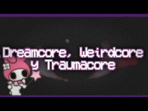 ¿Qué son el Dreamcore, Weirdcore y Traumacore? - Explorando los límites ...