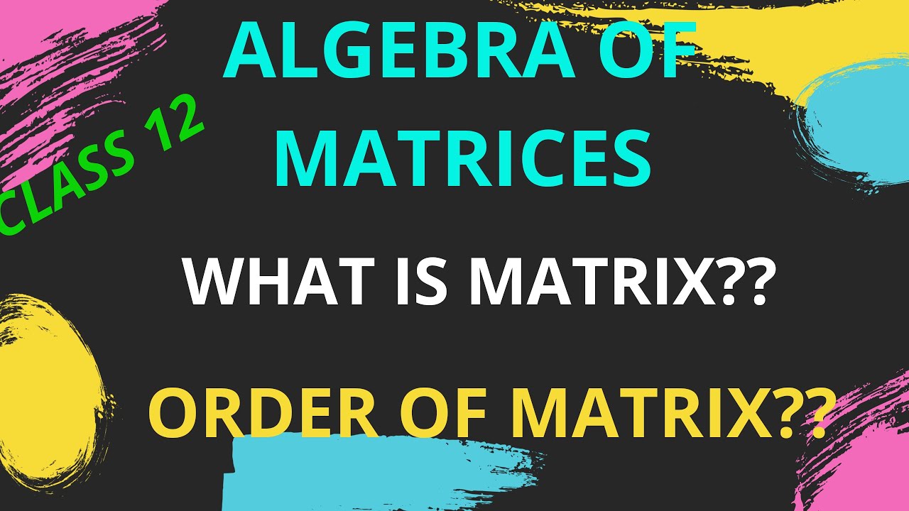 ALGEBRA OF MATRICES//CLASS 12//CBSE//WHAT IS MATRIX?//ORDER OF MATRIX ...