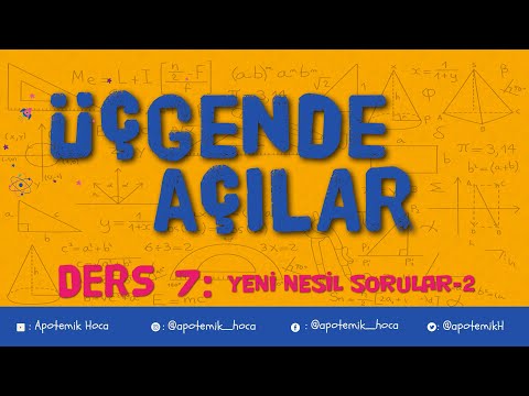 ÜÇGENDE AÇI (DERS 7: YENİ NESİL SORULAR-2)