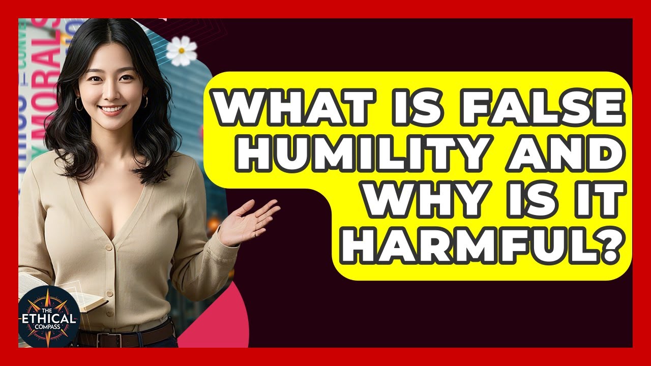 What Is False Humility And Why Is It Harmful? - The Ethical Compass ...