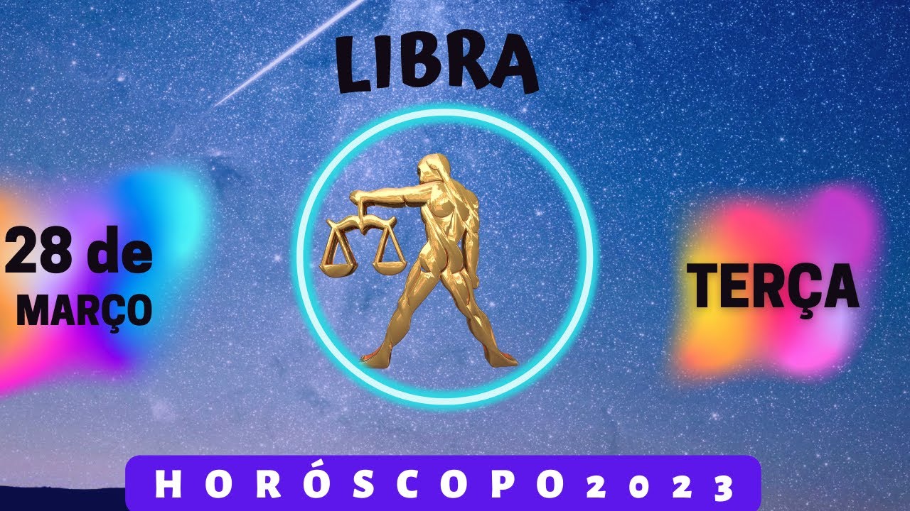 HOROSCOPO DE LIBRA HOJE TERÇA 28 03 2023 PREVISÕES ASTROLÓGICAS PARA O ...