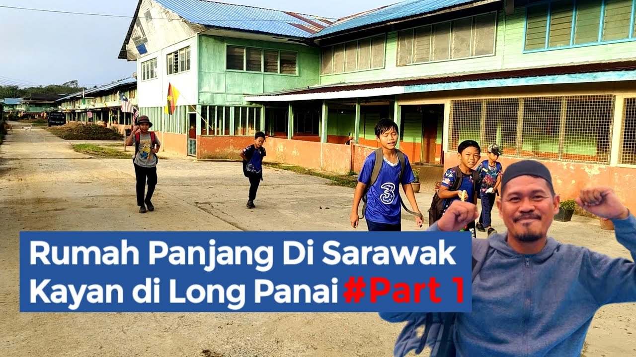 RUMAH PANJANG DI SARAWAK | PART 1 - SUKU KAYAN DI LONG PANAI, ULU BARAM ...