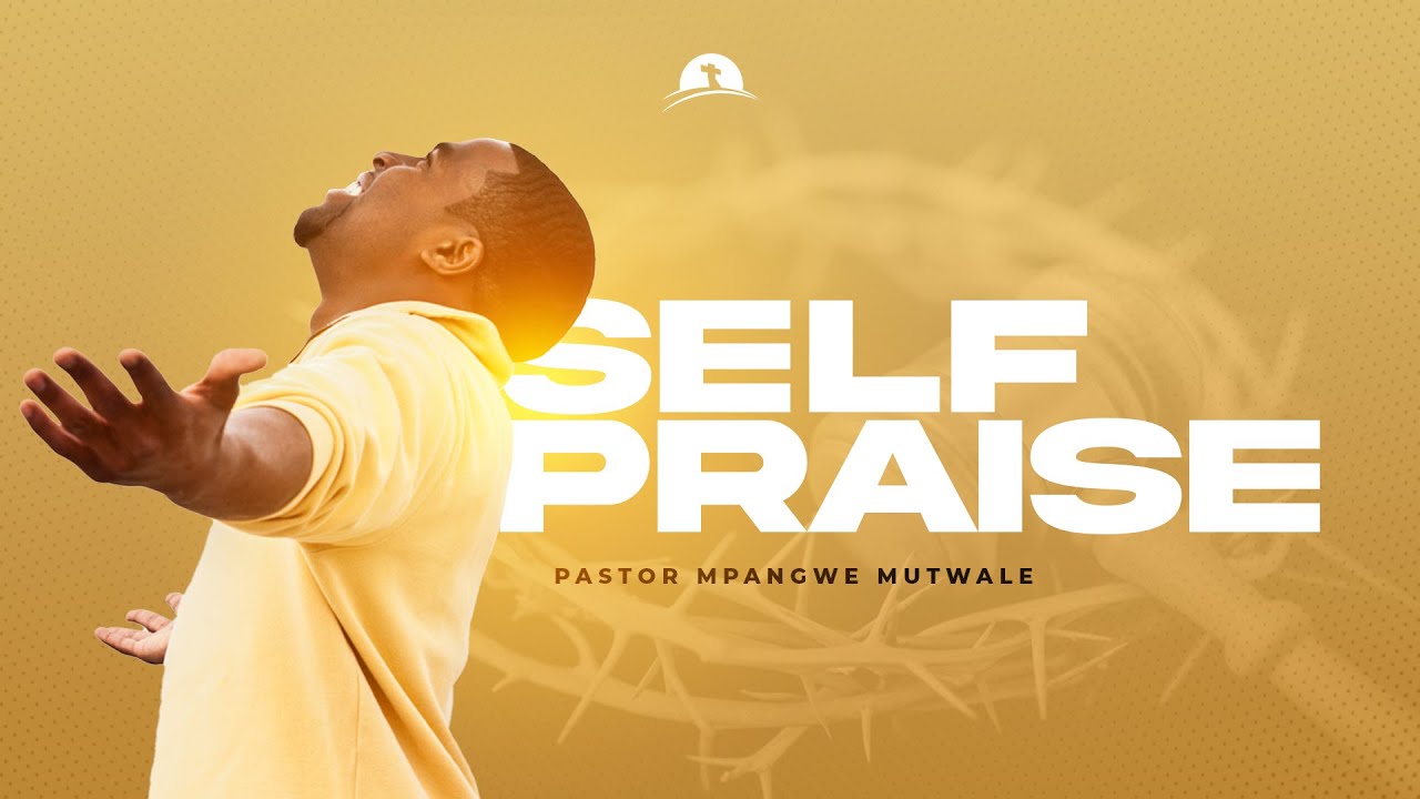 Self Praise | Pastor Mpangwe Mutwale - YouTube