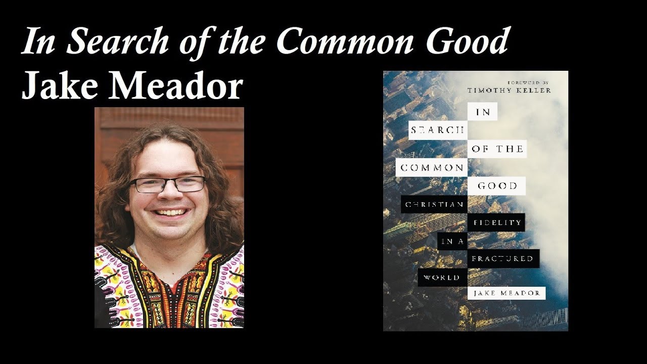 Jake Meador, 'In Search of the Common Good' - YouTube