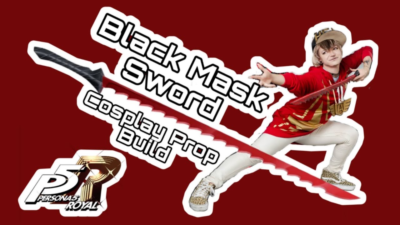 Persona 5 Royal - Black Mask Sword [ Cosplay Prop Build ] by AHu~ - YouTube