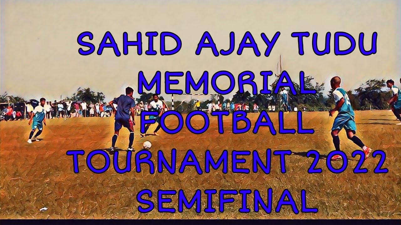 SAHID AJAY TUDU MEMORIAL FOOTBALL Tournament 2022 SEMIFINAL MATCH ...