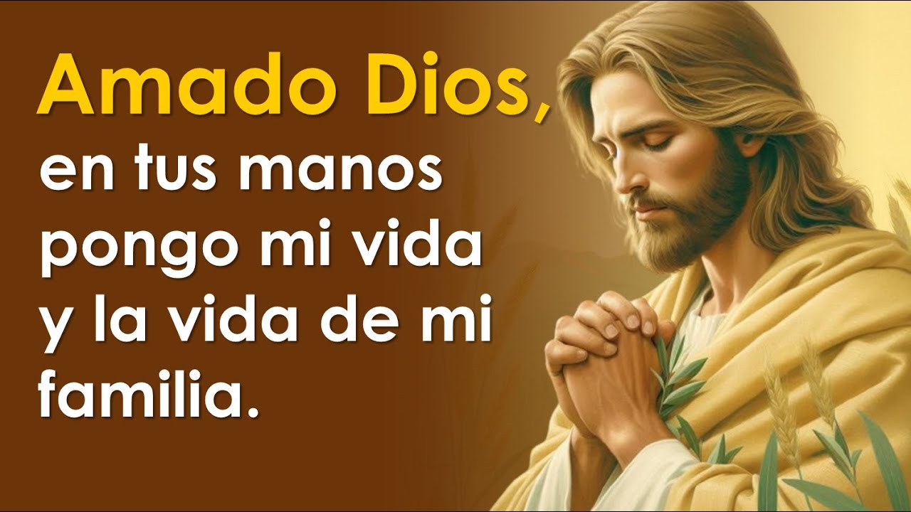 Amado Dios, en tus manos pongo mi vida y la vida de mi familia ...