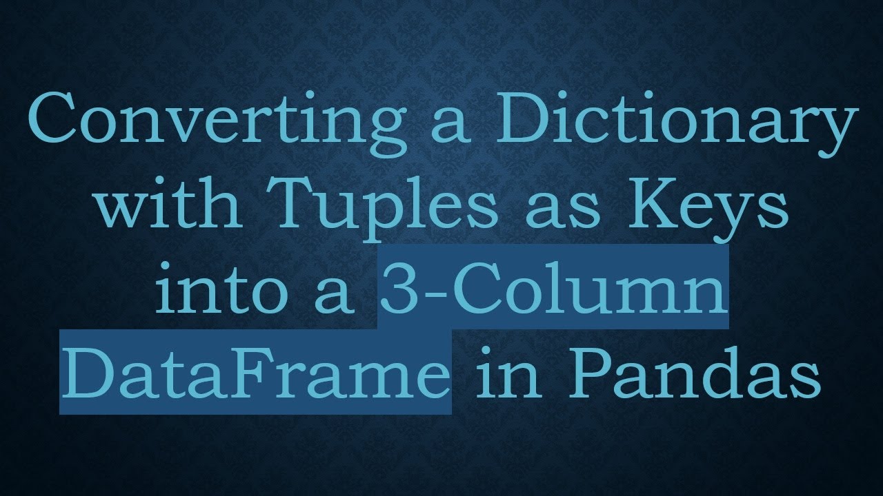 Converting a Dictionary with Tuples as Keys into a 3-Column DataFrame ...