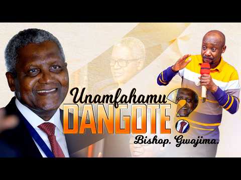 Je! Unamfahamu DANGOTE? - Bish. Gwajima.