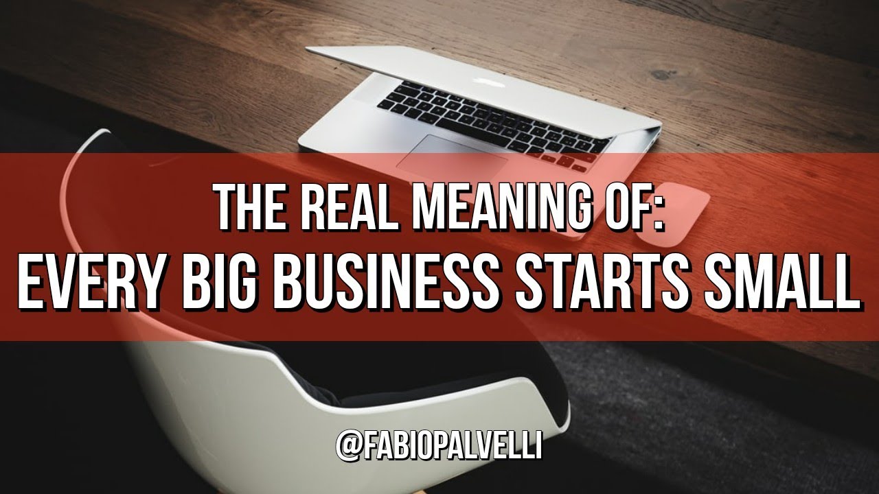 The Real Meaning Of Every Big Business Starts Small YouTube the-real-meaning-of-every-big-business-starts-small-youtube