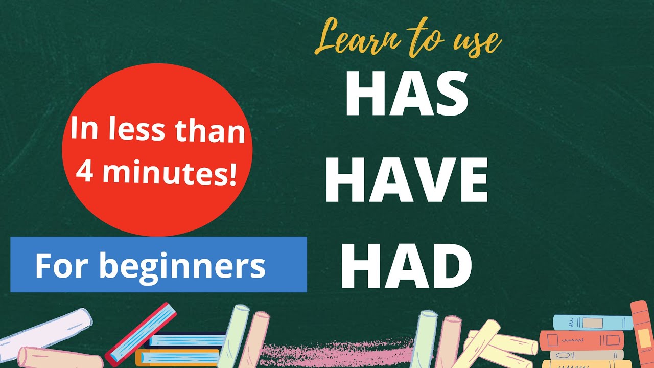 Has, Have, Had | How and When to Use Has, Have, Had | In Less than 4 ...