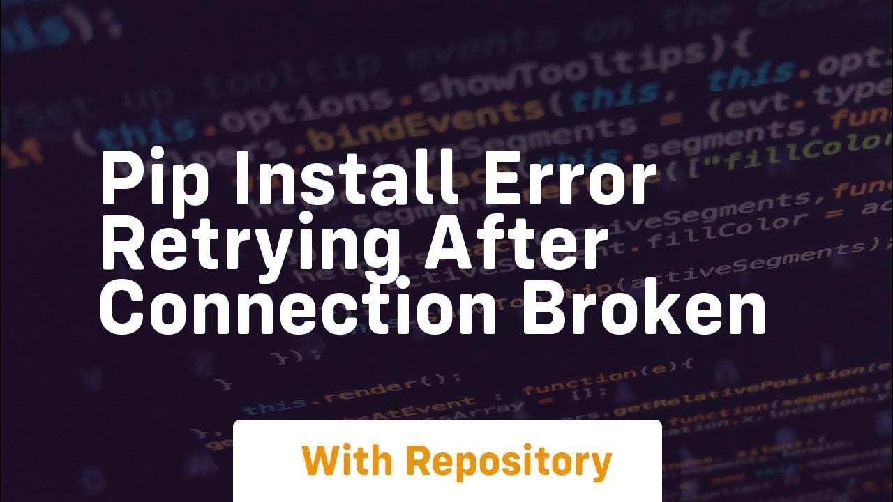Pip Install Error Retrying After Connection Broken Youtube