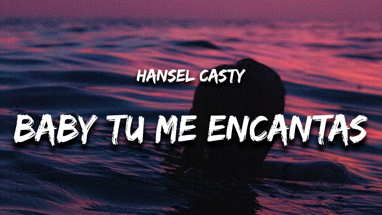 Baby Tu Me Encantas - Hansel Casty (Letra) - YouTube