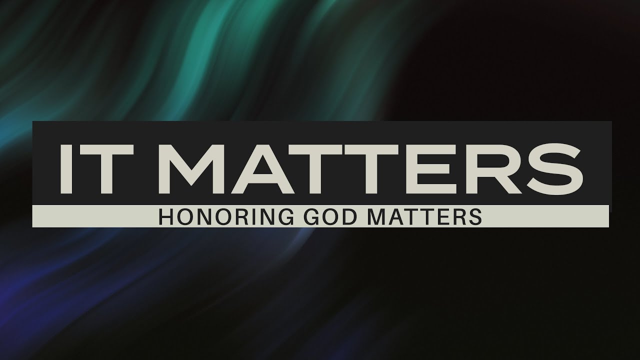 It Matters Honoring God Matters - YouTube