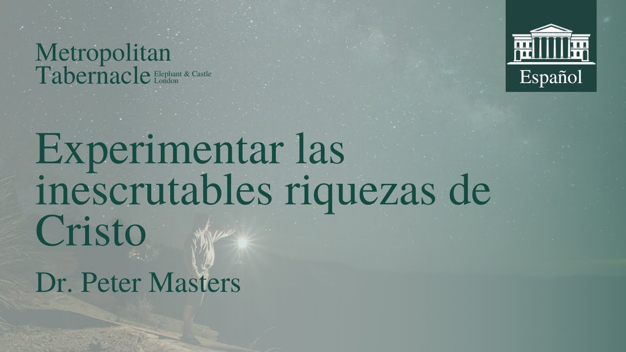 Experimentar las inescrutables riquezas de Cristo (Efesios 3.17-19) | Dr. Peter Masters - YouTube