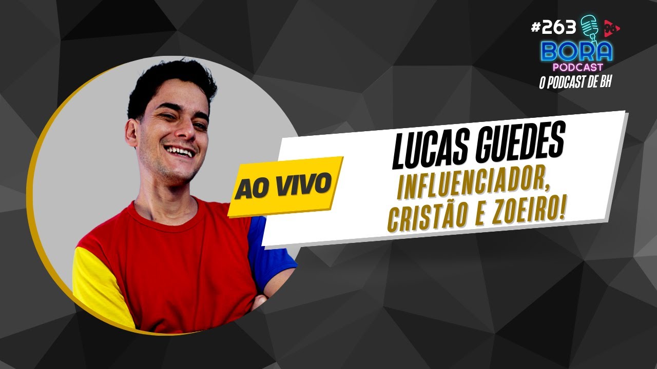 LUCAS GUEDES NO BORA PODCAST (263) | INFLUENCIADORS, CRISTÃO E ZOEIRO ...