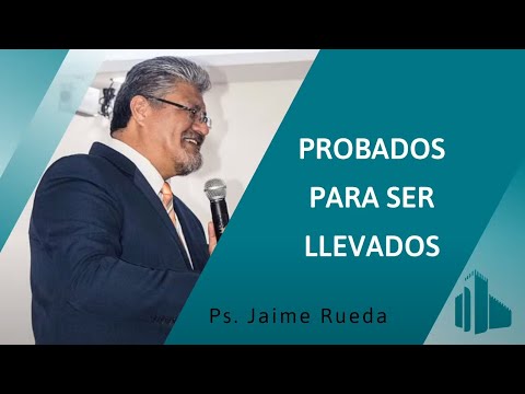 PROBADOS PARA SER LLEVADOS - Ps. Jaime Rueda - YouTube