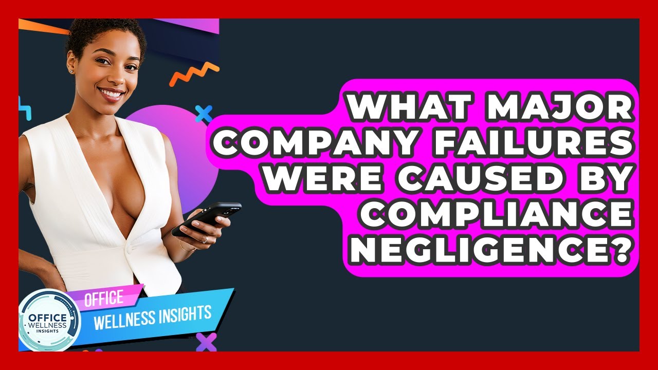 What Major Company Failures Were Caused By Compliance Negligence ...