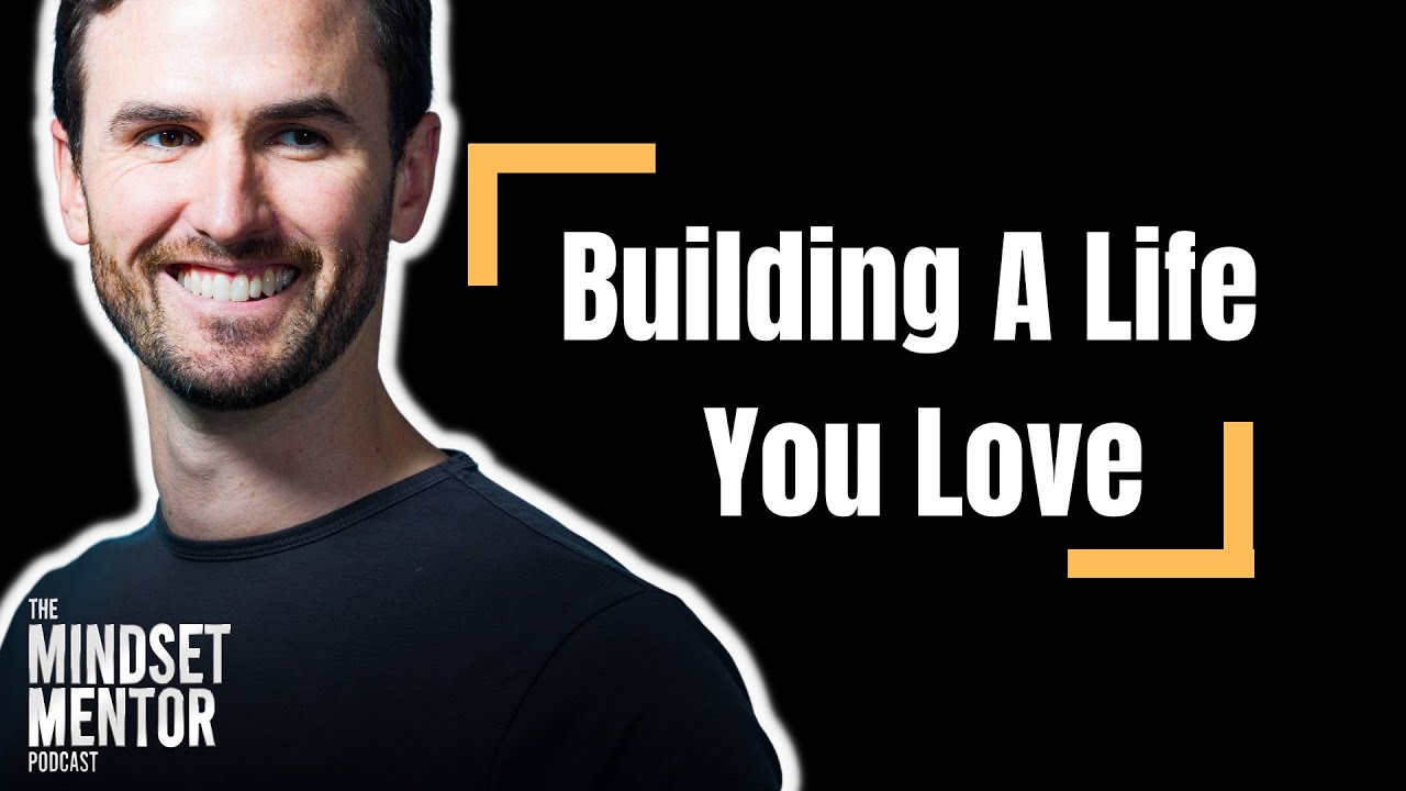 Building A Life You Love | The Mindset Mentor Podcast - YouTube