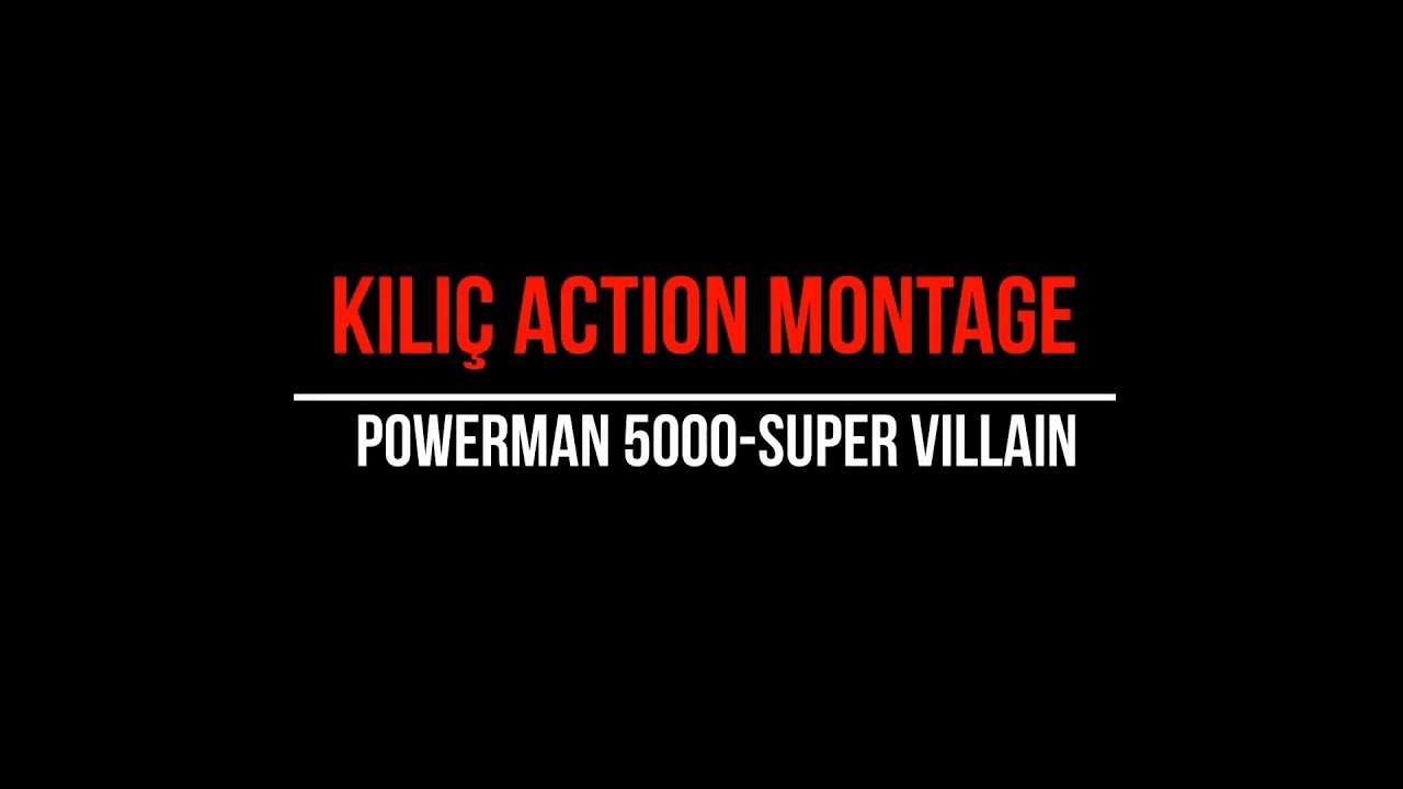 KILIÇ ACTION MONTAGE Super Villain POWERMAN 5000 - YouTube