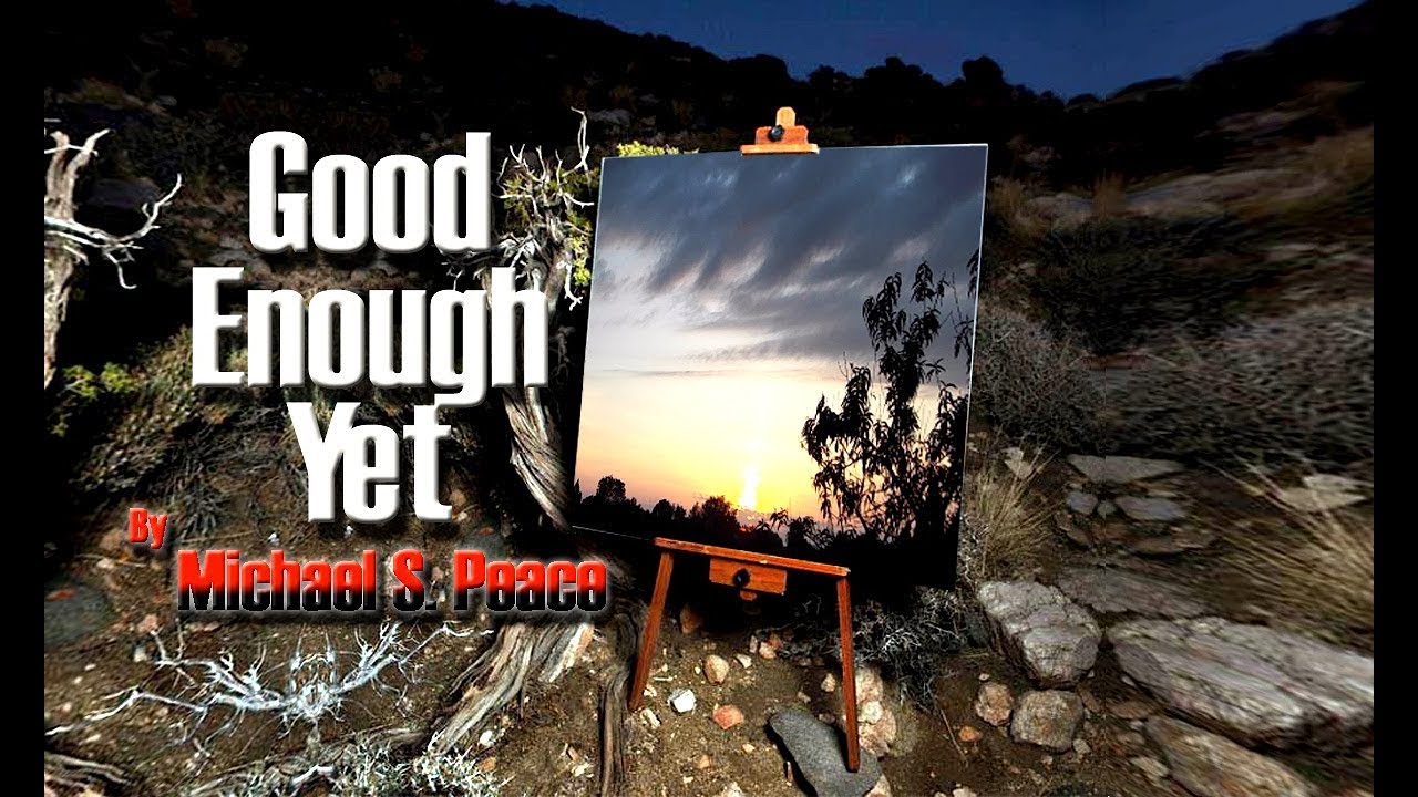 Good Enough Yet ~ By Michael Steven Peace - YouTube