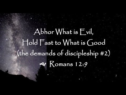 Abhor What is Evil, Hold Fast to What is Good ~ Romans 12:9 - YouTube
