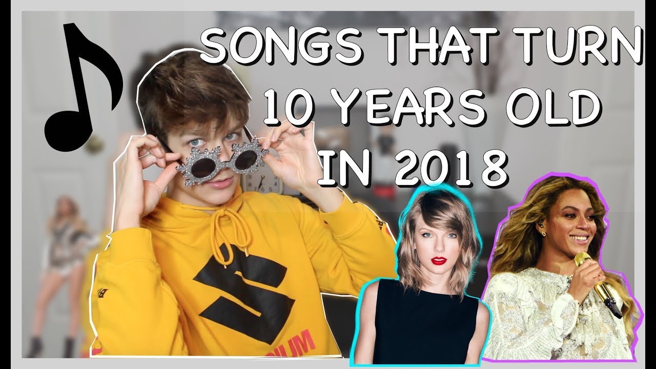 REACTING TO SONGS THAT TURN 10 YEARS OLD IN 2018 YouTube REACTING TO SONGS THAT TURN 10 YEARS OLD IN 2018 YouTube