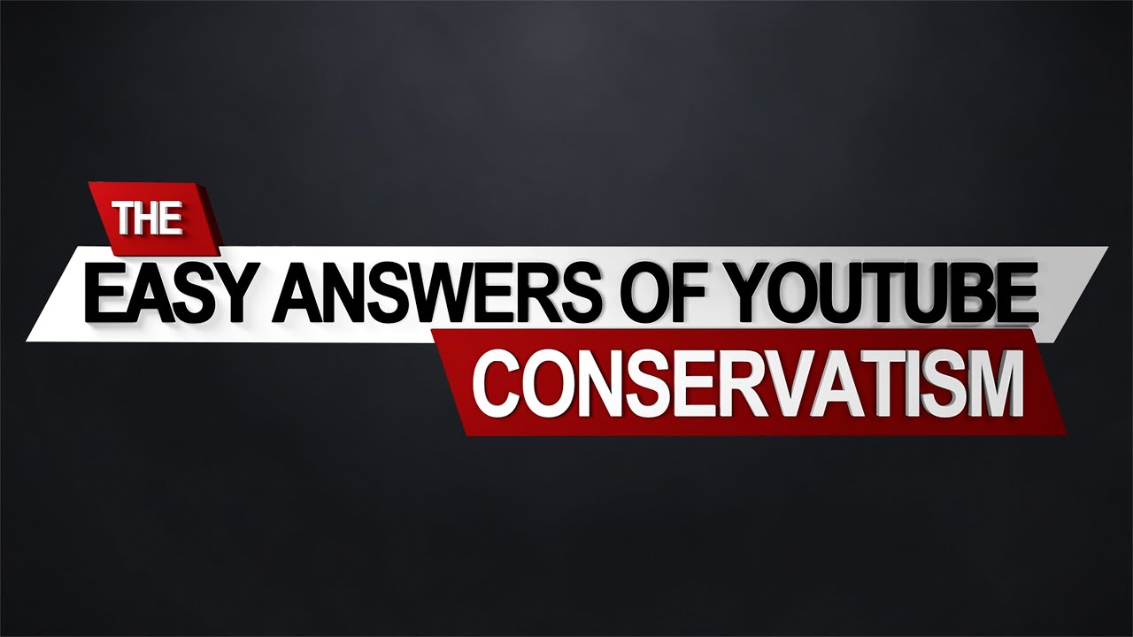 The Easy Answers of YouTube Conservatism - YouTube