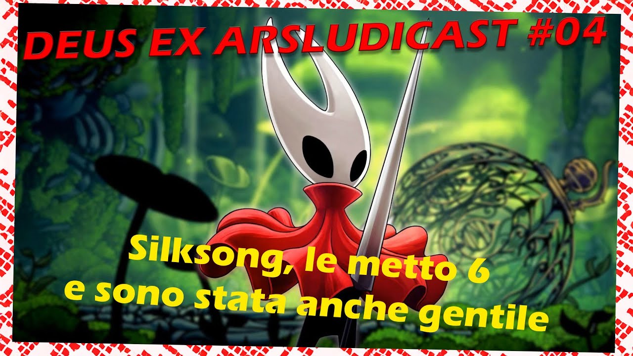 Deus Ex Arsludicast #04: Silksong, le metto 6 e sono stata anche ...