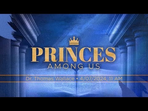 "Princes Among Us - Dr. Thomas Wallace" Col. 3:1-2; Phil.4:8 • KJV • Dr. Tom Wallace • 4/07/24 ...