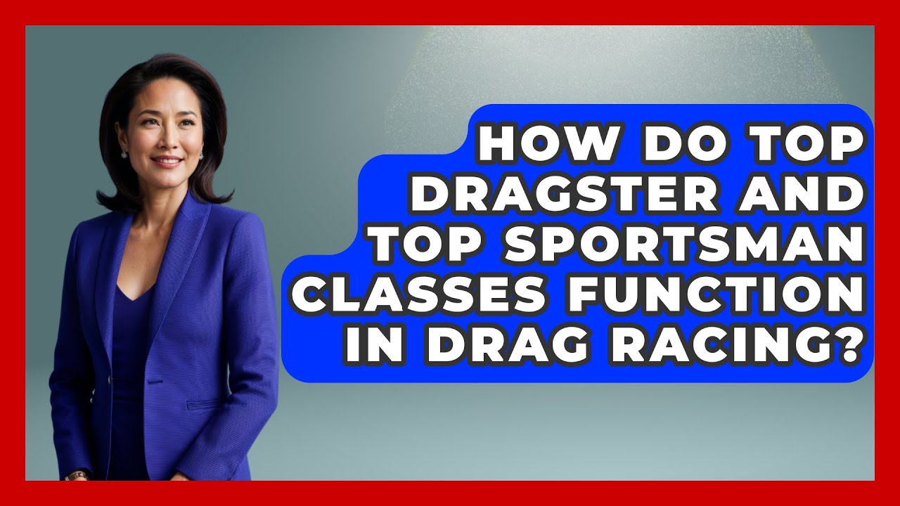 How Do Top Dragster and Top Sportsman Classes Function in Drag Racing ...