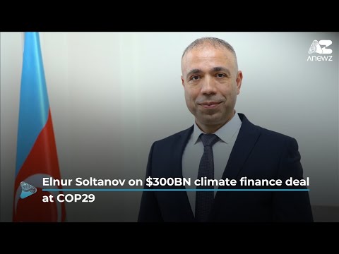 Elnur Soltanov on $300BN Climate Finance Deal at COP29