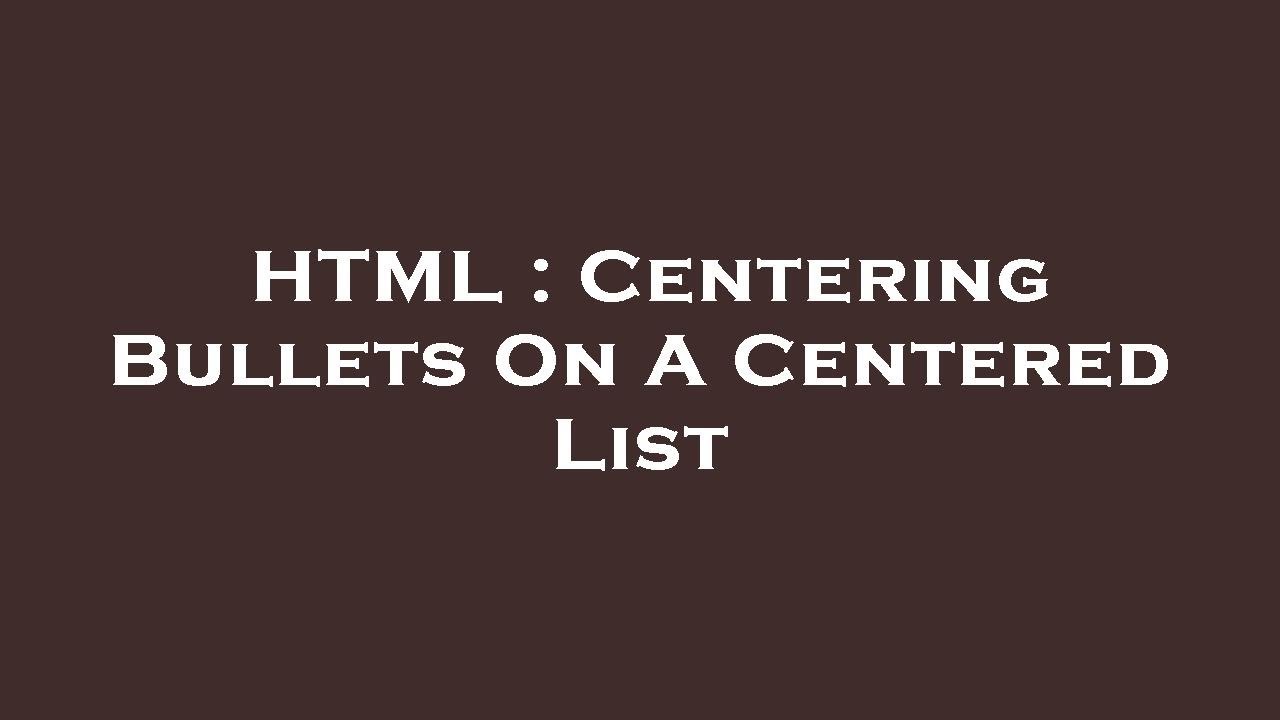 HTML Centering Bullets On A Centered List YouTube HTML Centering Bullets On A Centered List YouTube