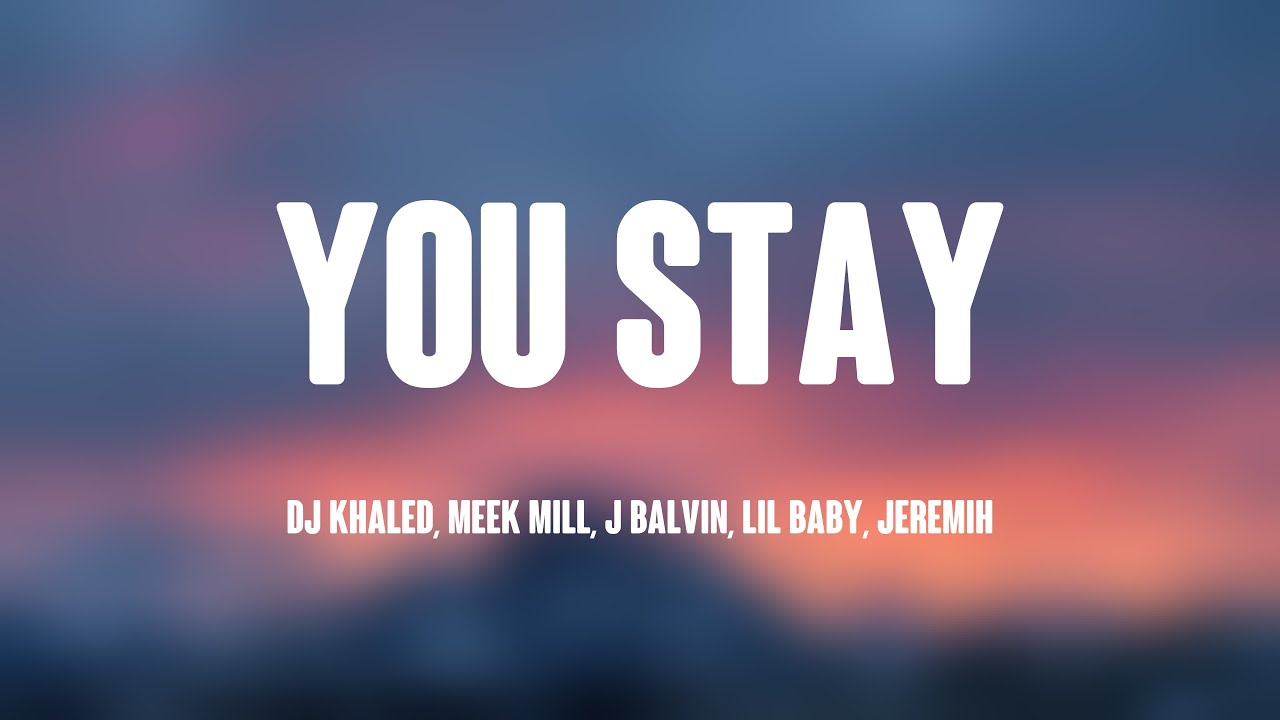 You Stay - DJ Khaled, Meek Mill, J Balvin, Lil Baby, Jeremih [Lyrics ...