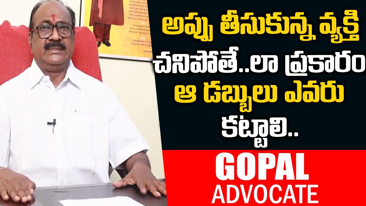 అప్పు తీసుకున్న వ్యక్తి చనిపోతే ఏం చెయ్యాలి?| Advocate Gopal about Who ...