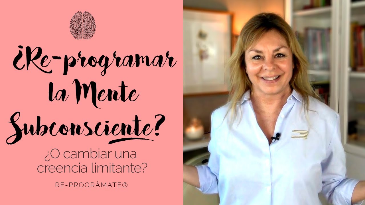 ¿REPROGRAMAR LA MENTE SUBCONSCIENTE O CAMBIAR UNA CREENCIA LIMITANTE? - YouTube