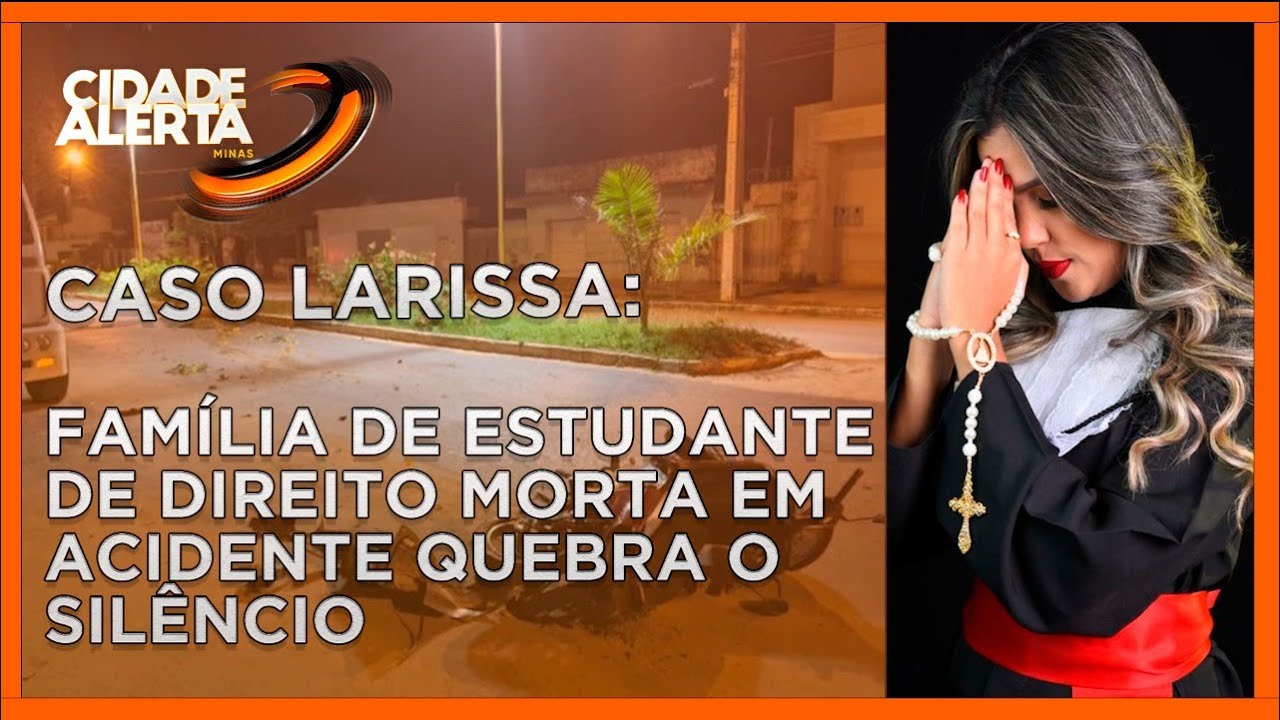 CASO LARISSA: FAMÍLIA DE ESTUDANTE DE DIREITO MORTA EM ACIDENTE QUEBRA ...
