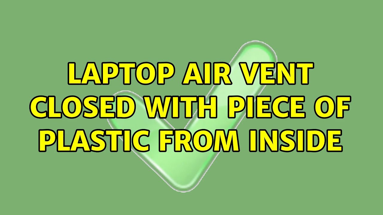 Laptop air vent closed with piece of plastic from inside (2 Solutions ...