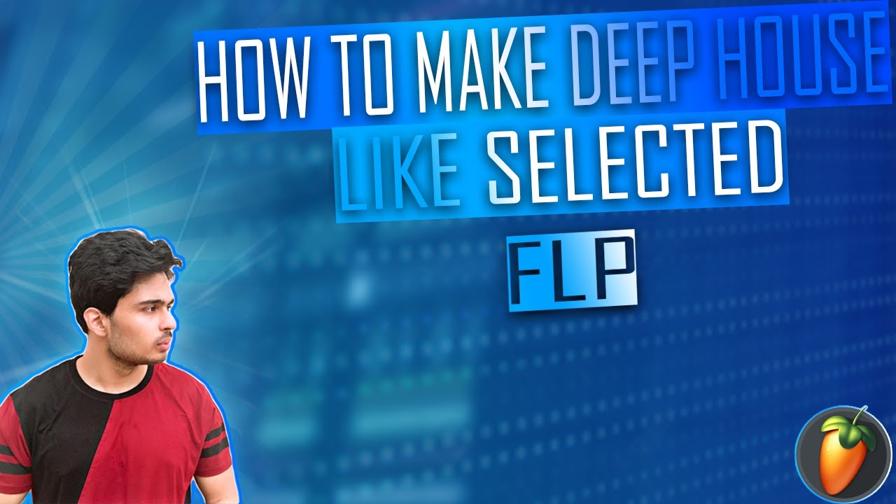 How To Make Melodic Deep House | Deep House Tutorial ( Selected Style ...