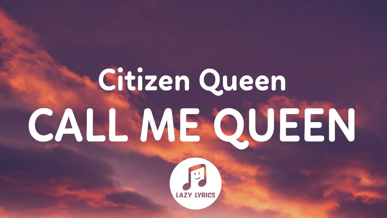 Citizen Queen - Call Me Queen (Lyrics) - YouTube