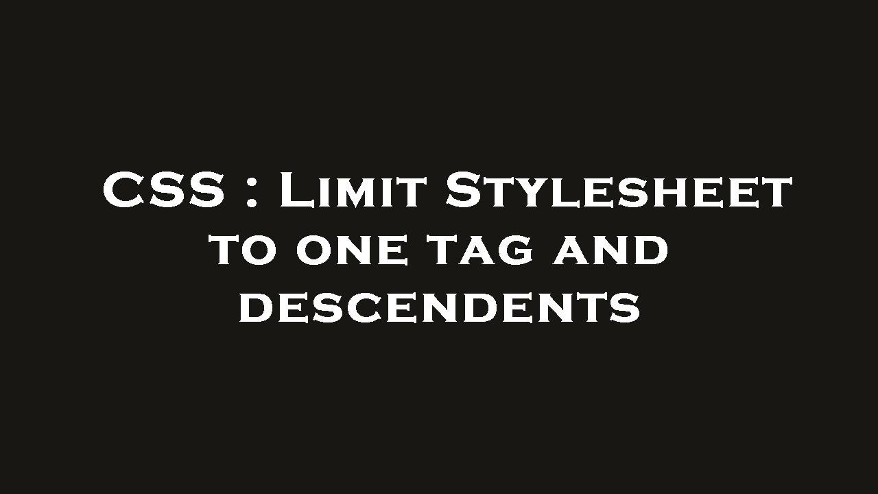 CSS Limit Stylesheet To One Tag And Descendents YouTube CSS Limit Stylesheet To One Tag And Descendents YouTube