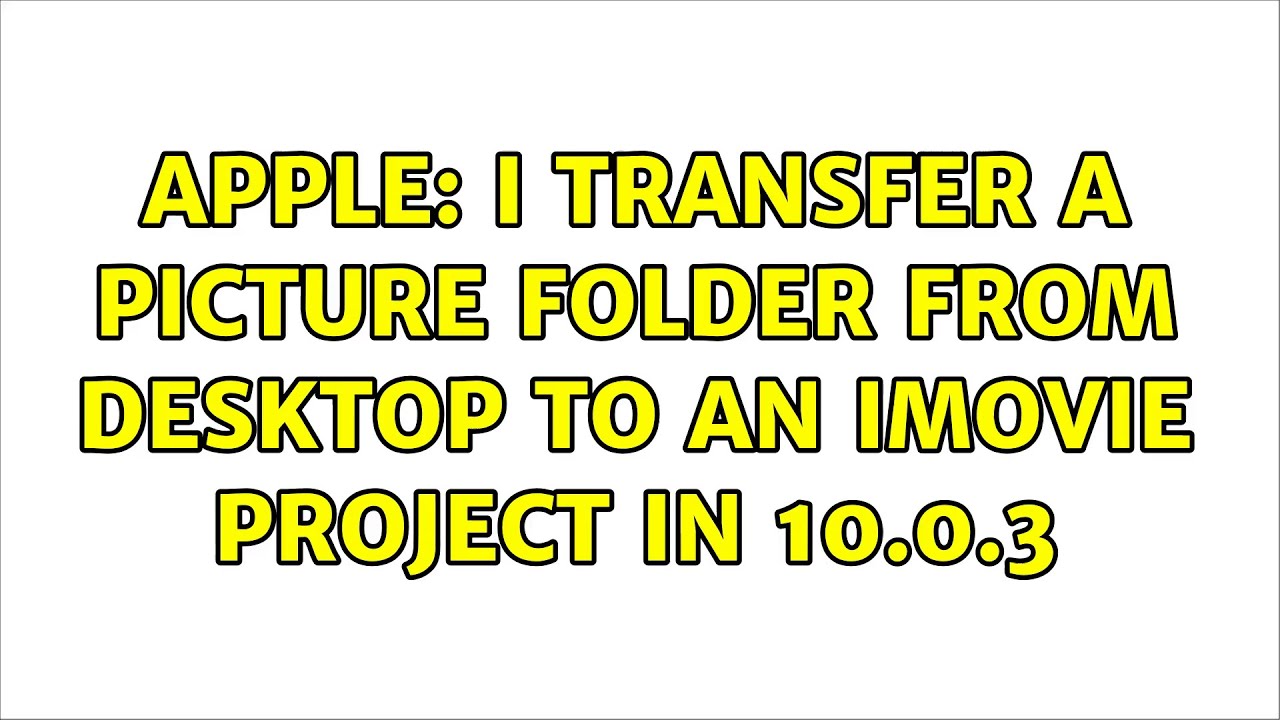 Apple I Transfer A Picture Folder From Desktop To An Imovie Project In Apple I Transfer A Picture Folder From Desktop To An Imovie Project In