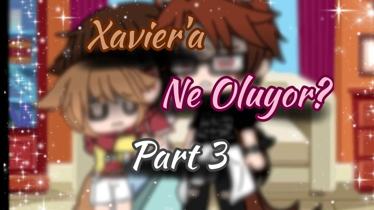 Xavier'a Ne Oluyor?||°• [Part 3] {Son} ||Gacha Club Türkçe|| - YouTube