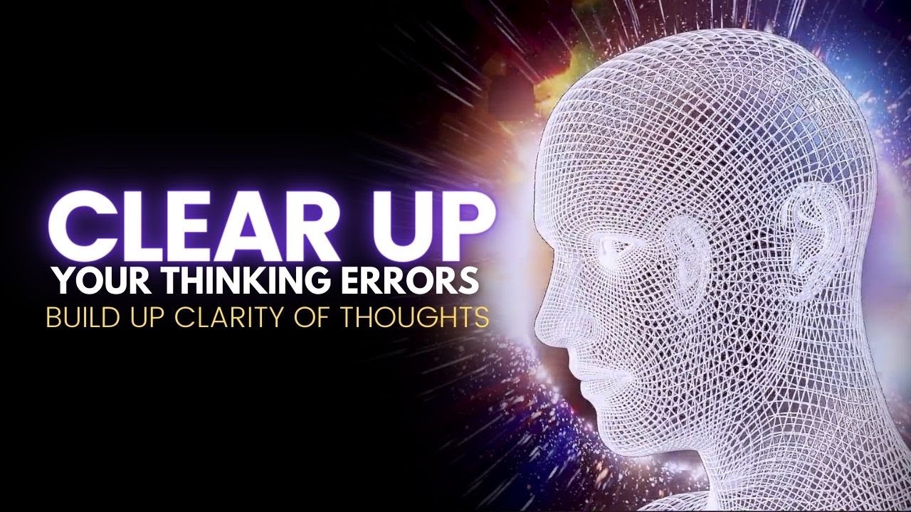 Clear Up Your Thinking Errors | Build Up Clarity of Thoughts | Let Grow ...