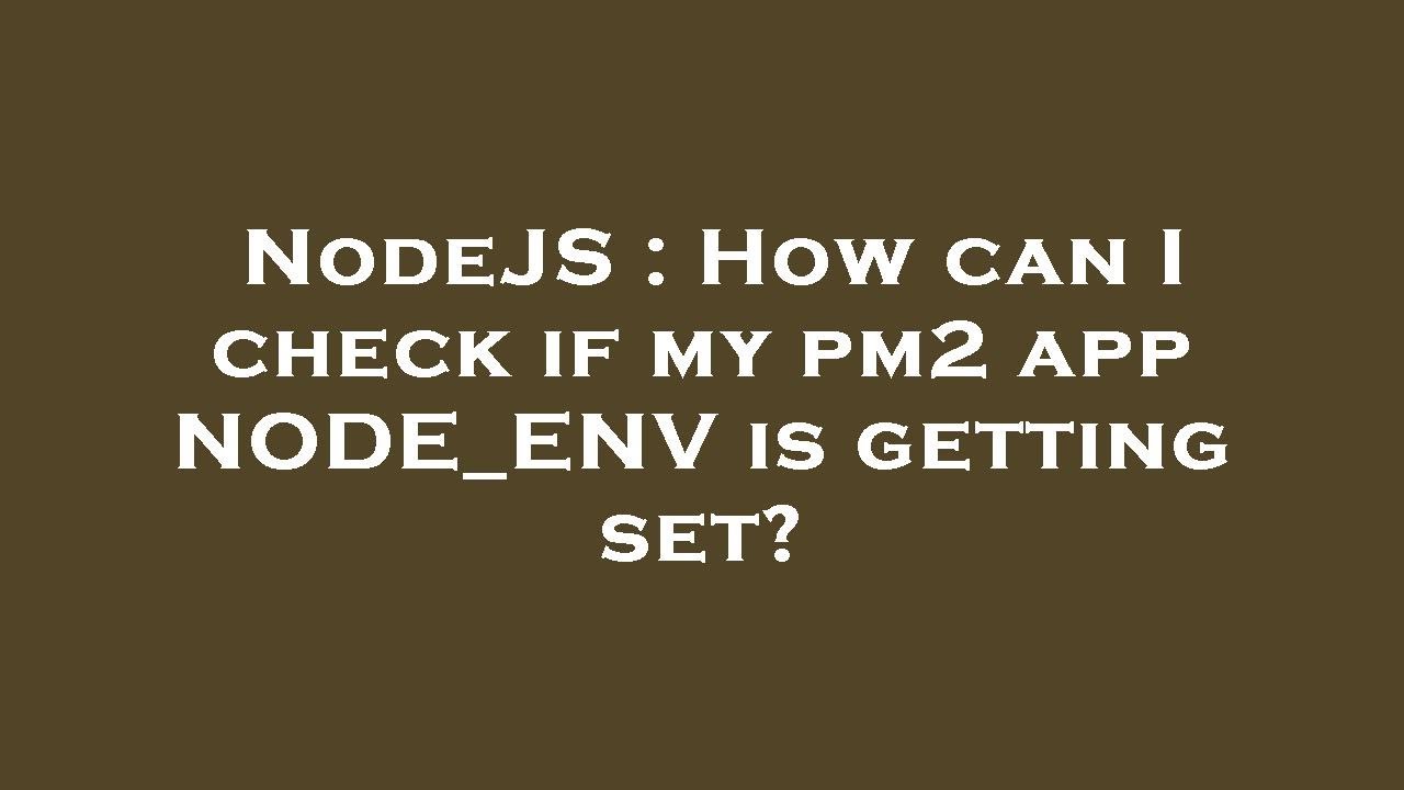 Nodejs How Can I Check If My Pm2 App Nodeenv Is Getting Set Youtube