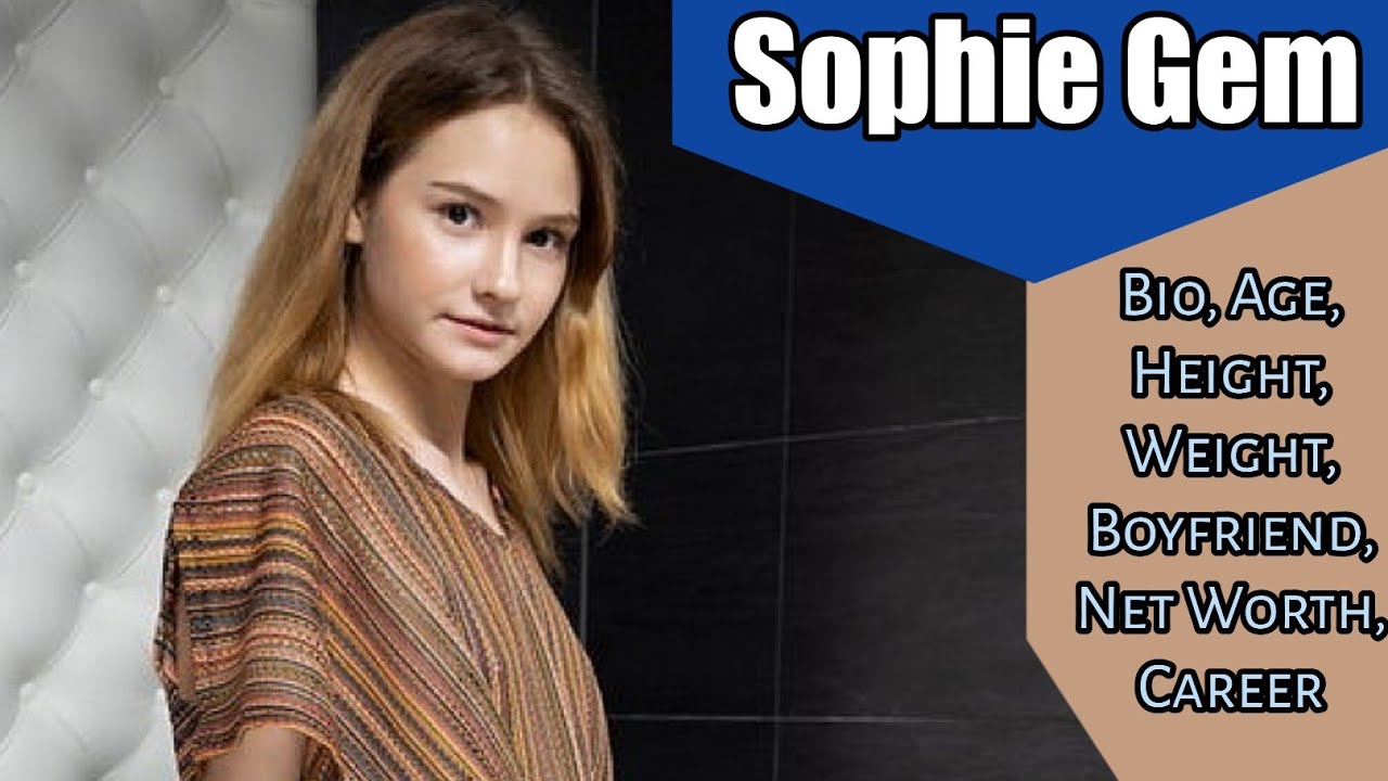 Sophie Gem Bio, Age, Height, Weight, Boyfriend, Net Worth, Career, Lifestyle - YouTube