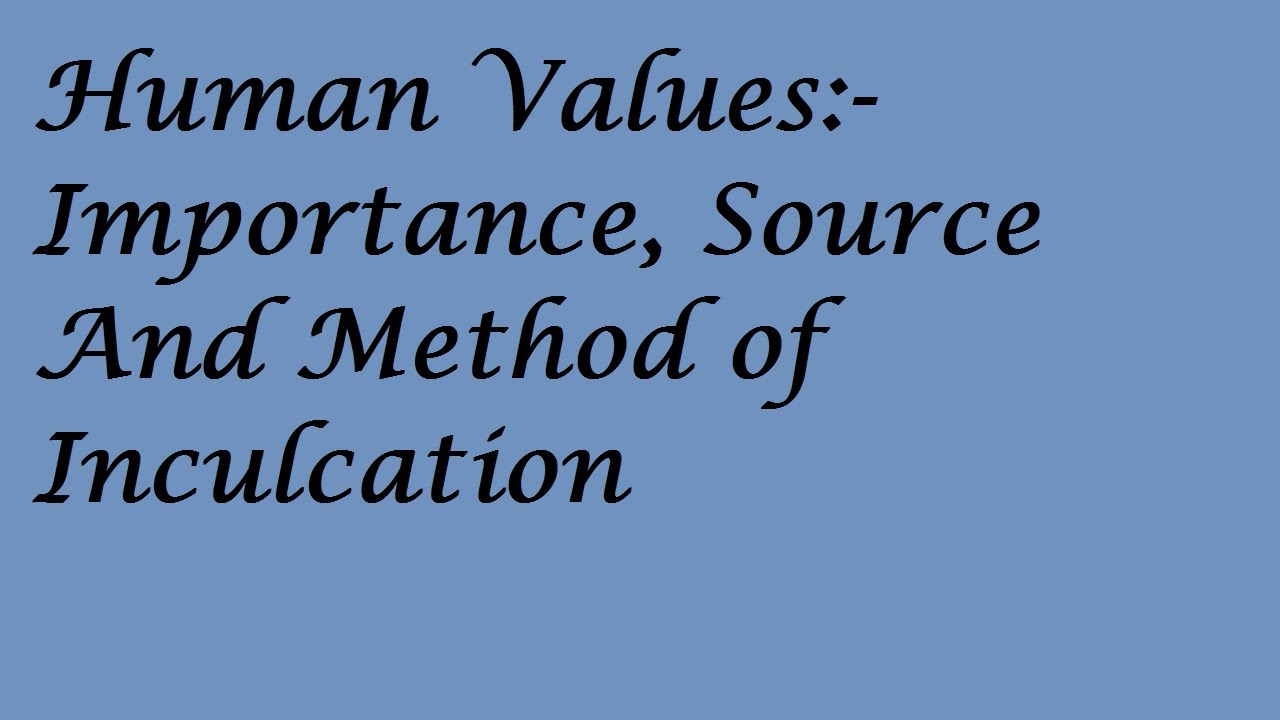 HUMAN VALUES:- IMPORTANCE, SOURCE AND METHODS OF INCULCATION - YouTube