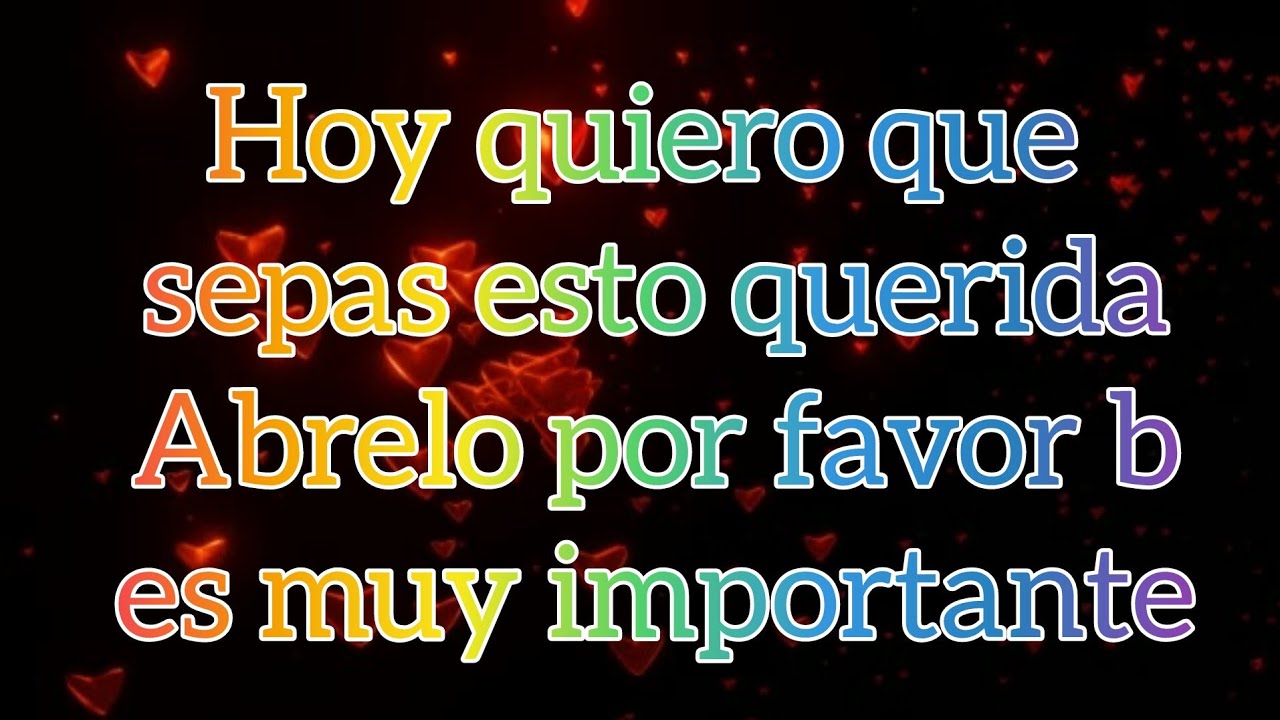 Hoy quiero que sepas esto querida Abrelo por favor b es muy importante ...