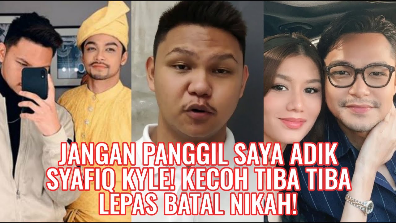 Jangan Panggil Saya Adik Syafiq Kyle! Kecoh Tiba Tiba Lepas Batal Nikah ...
