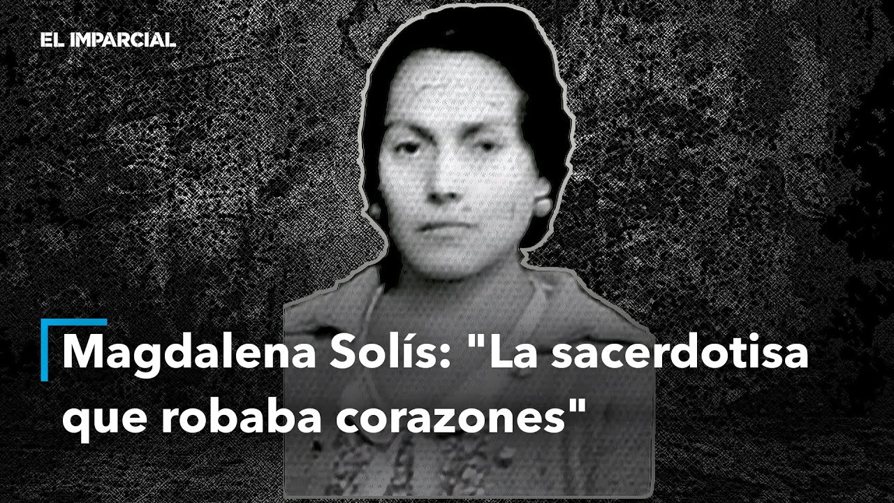 Magdalena Solís: "La sacerdotisa que robaba corazones" - YouTube